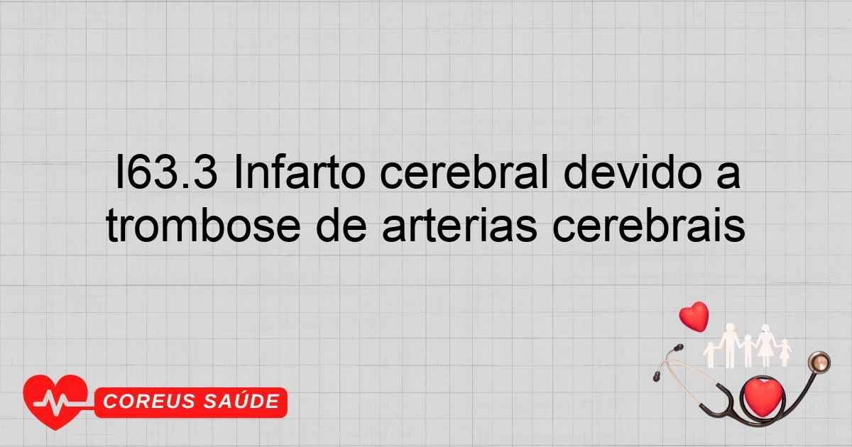 I63.3 Infarto Cerebral Devido A Trombose De Artérias Cerebrais