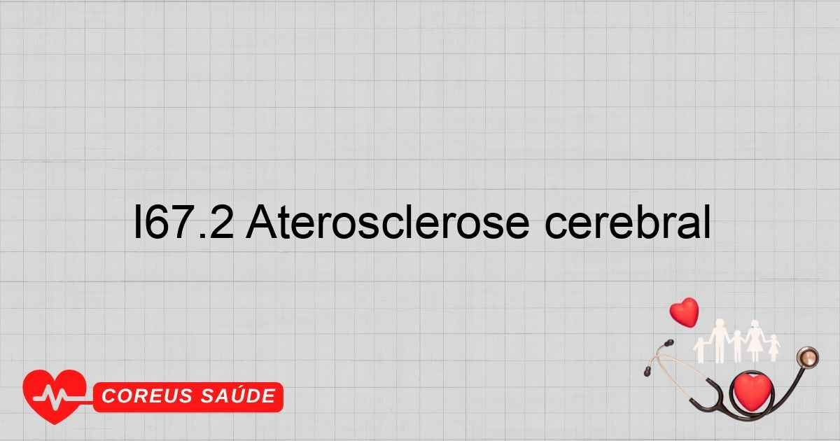I67.2 Aterosclerose Cerebral: Entenda Os Riscos