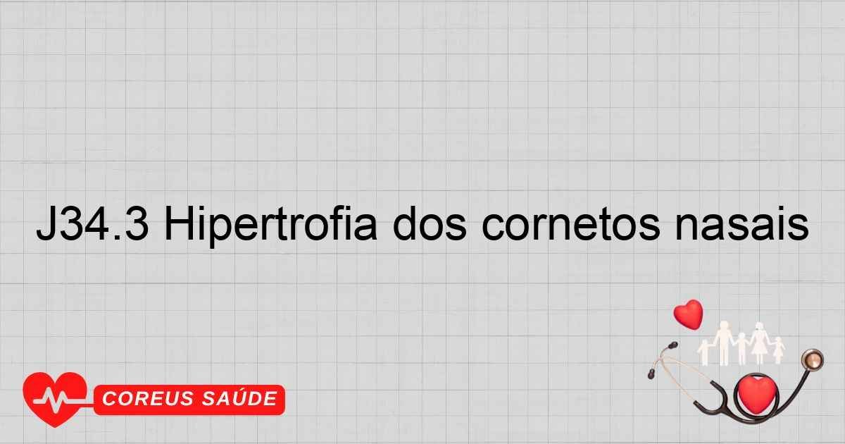 J34.3 Hipertrofia Dos Cornetos Nasais: Entenda O Que é