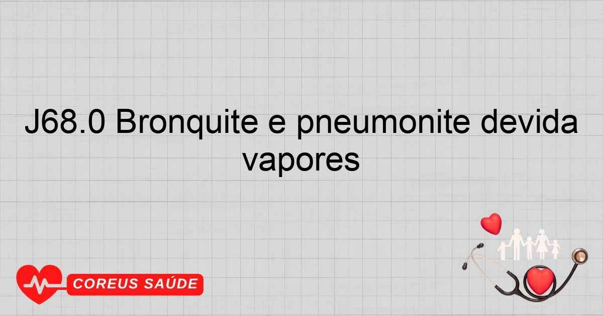 J68.0 Bronquite E Pneumonite Devido A Produtos Químicos
