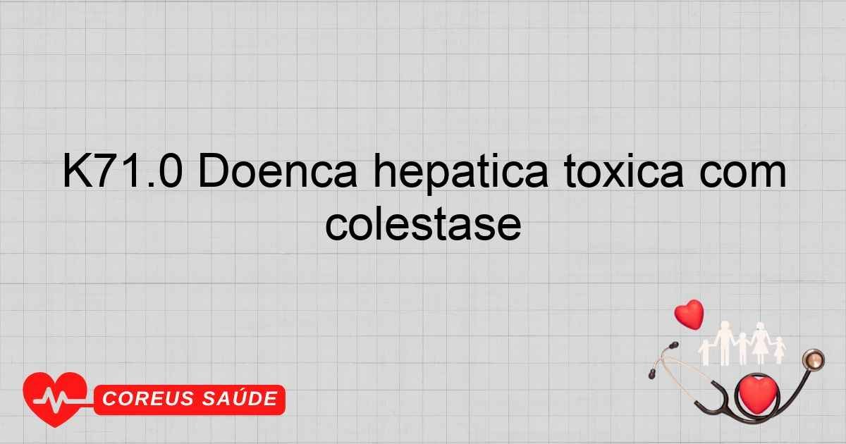 K71.0 Doença Hepática Tóxica Com Colestase