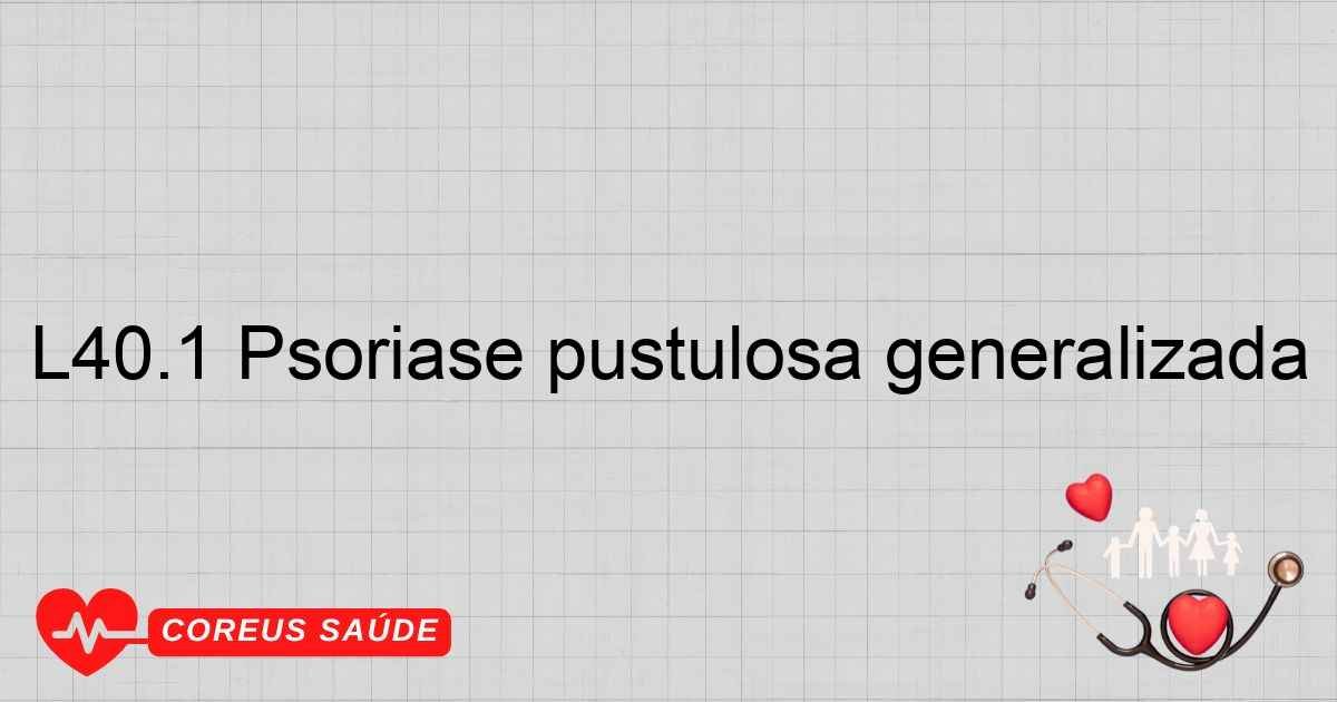 L40.1 Psoríase Pustulosa Generalizada: Sintomas E Tratamento
