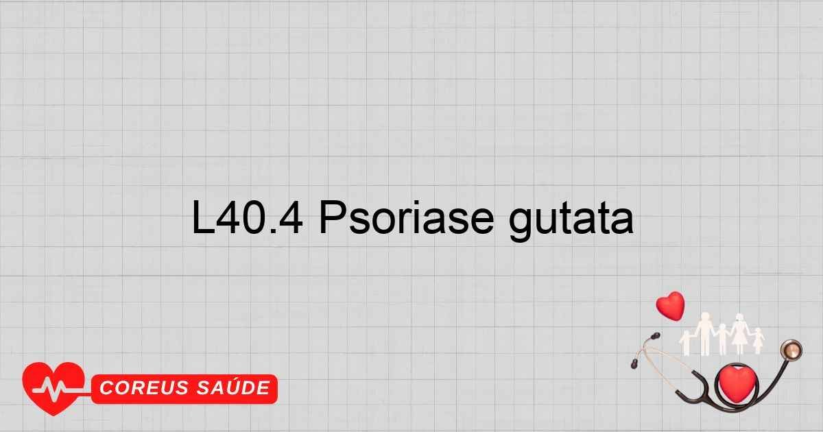 L40.4 Psoríase Gutata: Causas E Tratamentos