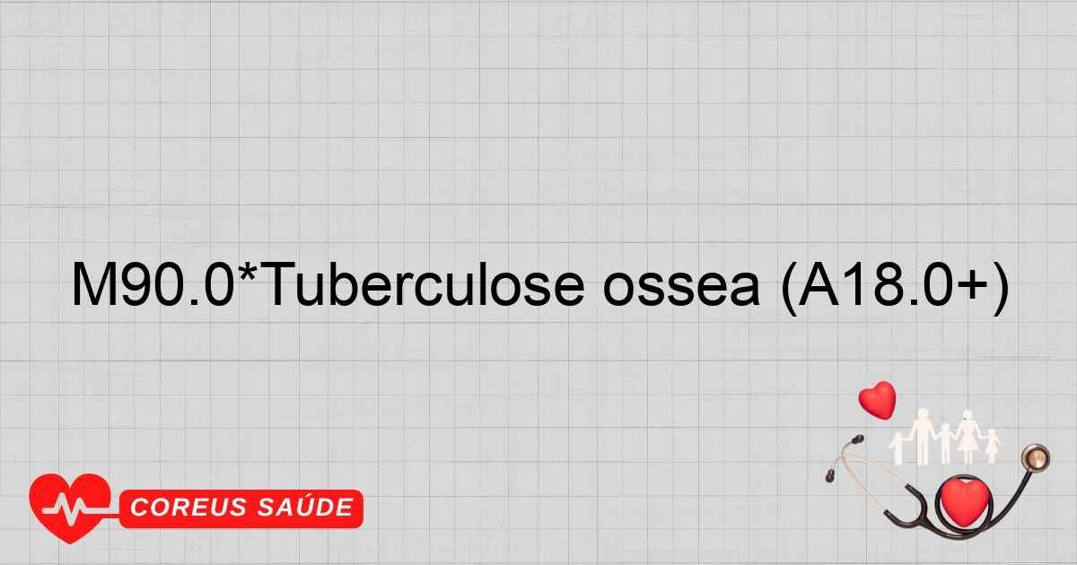 M90.0*Tuberculose óssea (A18.0+): Sintomas E Tratamento