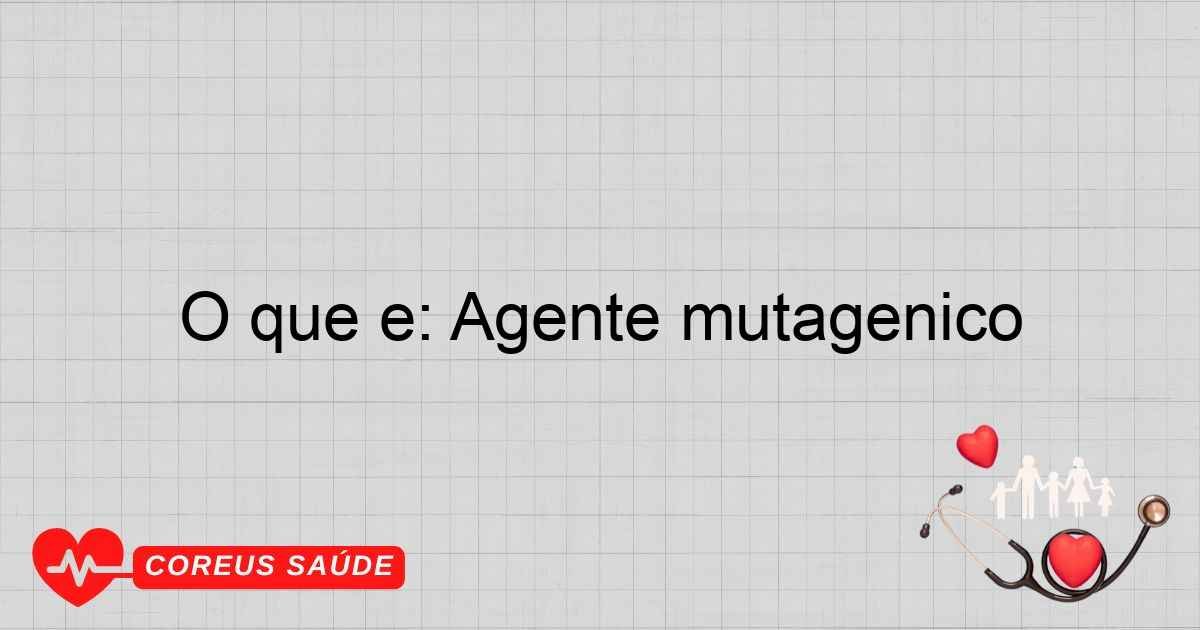O Que é: Agente Mutagênico - Entenda Sua Importância