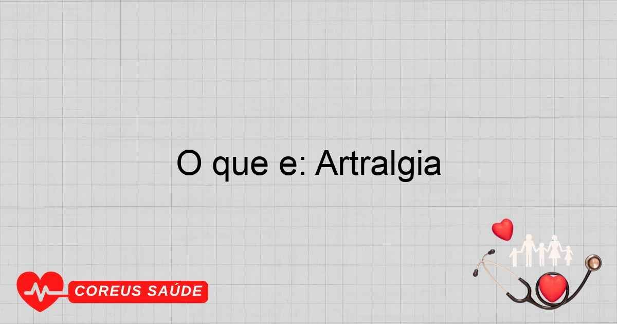 O Que é: Artralgia - Entenda A Dor Nas Articulações
