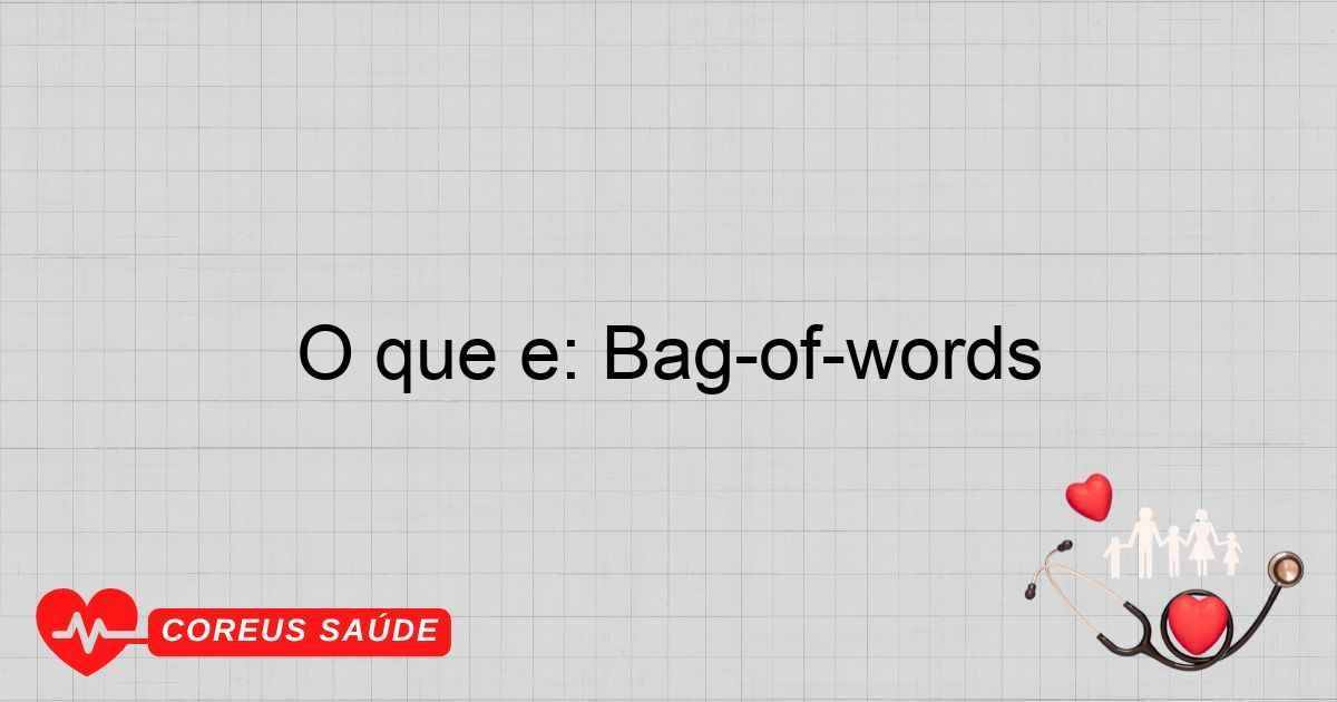 O Que é: Bag-of-words E Suas Aplicações No PLN