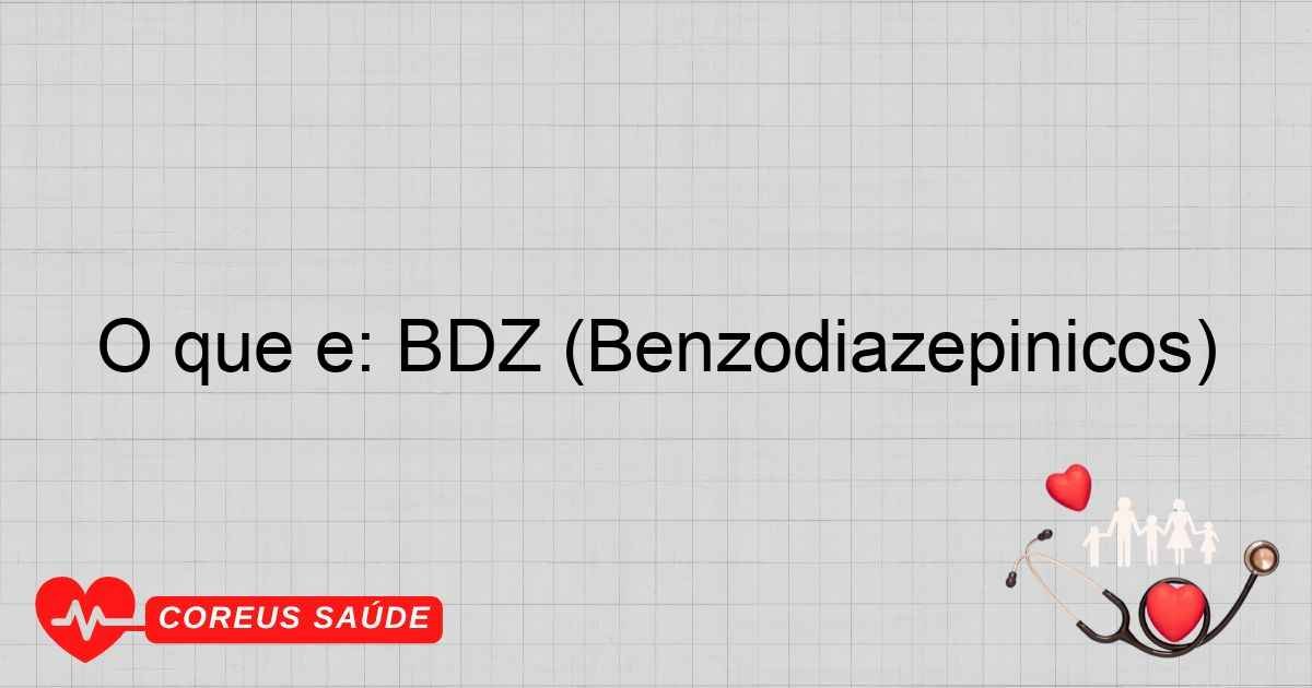 O Que é: BDZ (Benzodiazepínicos) - Entenda Os Riscos E Benefícios
