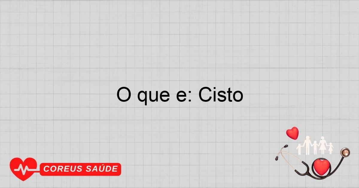 O Que é: Cisto - Entenda Tudo Sobre Cistos