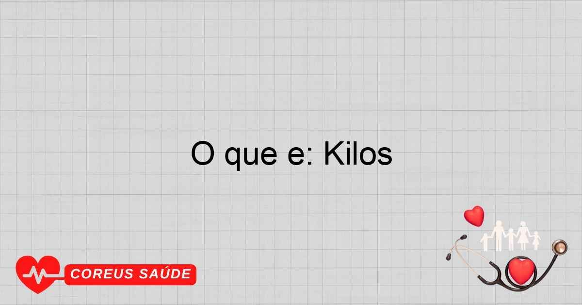 O Que é: Kilos - Entenda Sua Importância Na Saúde