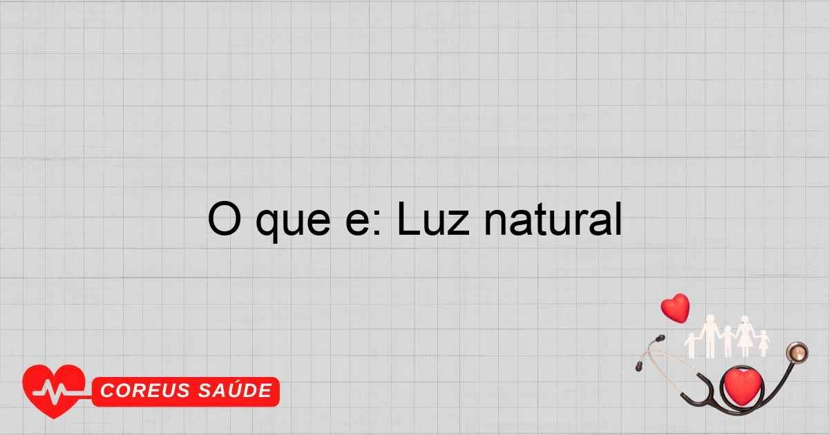 O Que é: Luz Natural E Seus Benefícios Para A Saúde