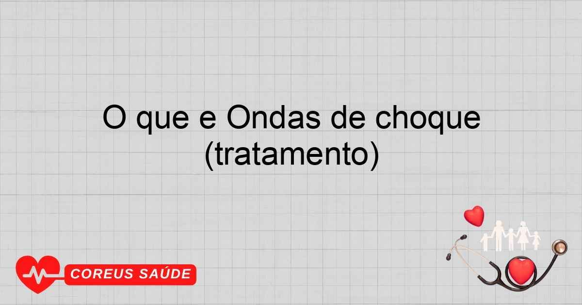 O Que é Ondas De Choque (tratamento) E Seus Benefícios