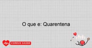 O Que é: Quarentena - Entenda Essa Medida De Saúde