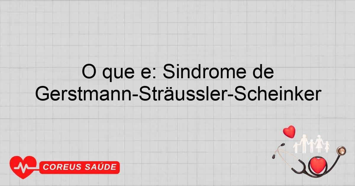O Que é: Síndrome De Gerstmann-Sträussler-Scheinker