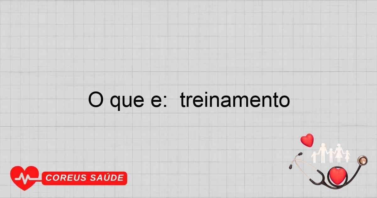 O Que é: Treinamento - Entenda Os Benefícios