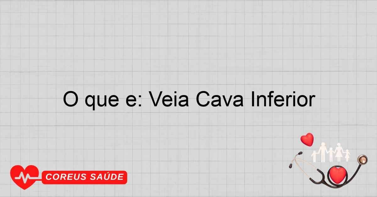O Que é: Veia Cava Inferior - Entenda Sua Função