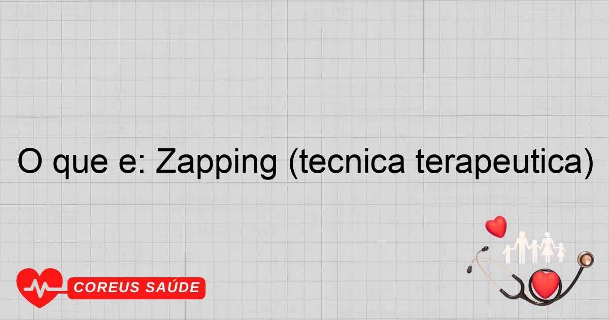 O Que é: Zapping (técnica Terapêutica)