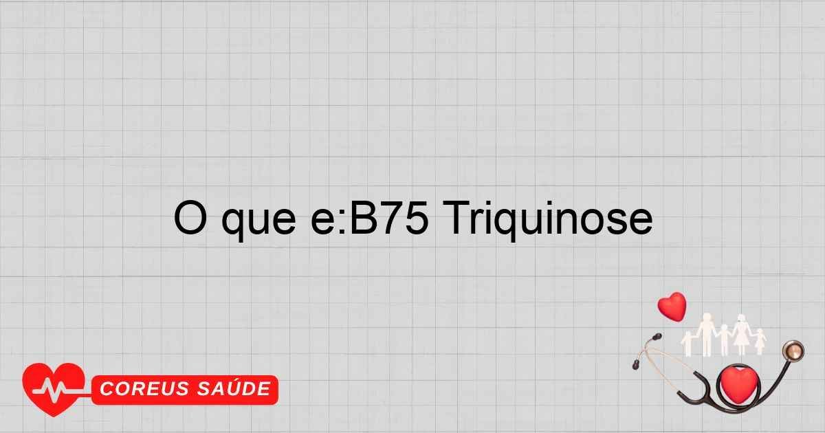 O Que é: B75 Triquinose - Entenda A Infecção Parasitária