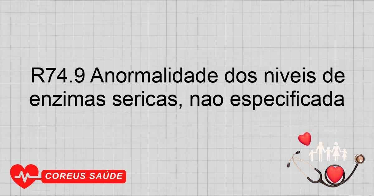R74.9 Anormalidade Dos Níveis De Enzimas Séricas, Não Especificada