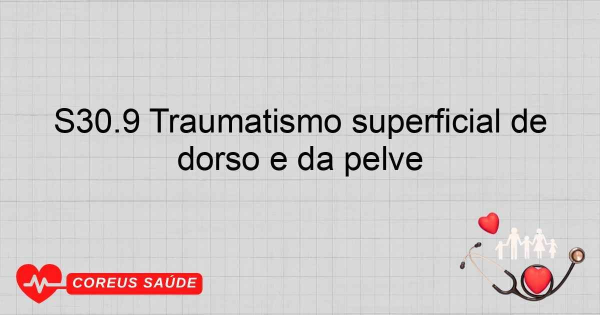 S30.9 Traumatismo Superficial De Parte Não Especificada Do Abdome