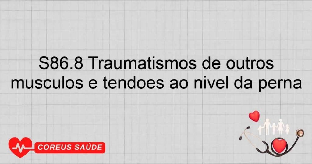 S86.8 Traumatismos De Outros Músculos E Tendões Ao Nível Da Perna