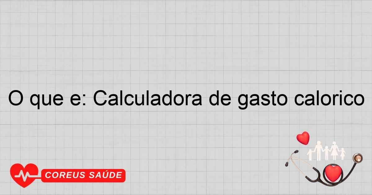O Que é: Calculadora De Gasto Calórico - Entenda Agora