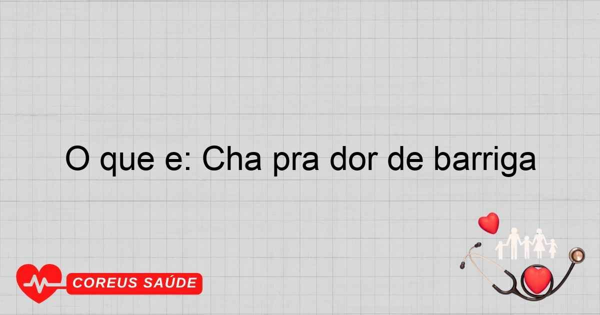 O Que é: Chá Para Dor De Barriga - Benefícios E Preparação