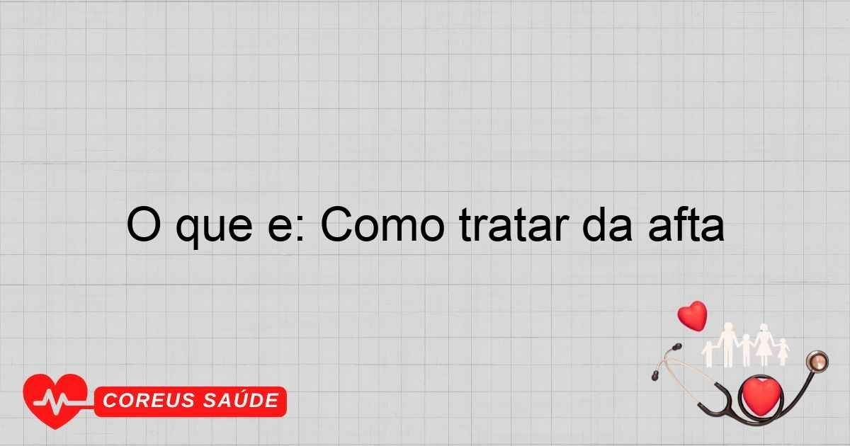 O Que é: Como Tratar Da Afta De Forma Eficaz