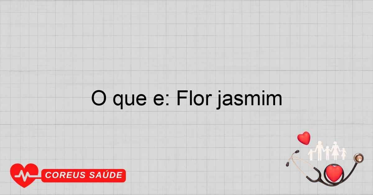 O Que é: Flor Jasmim - Benefícios E Características