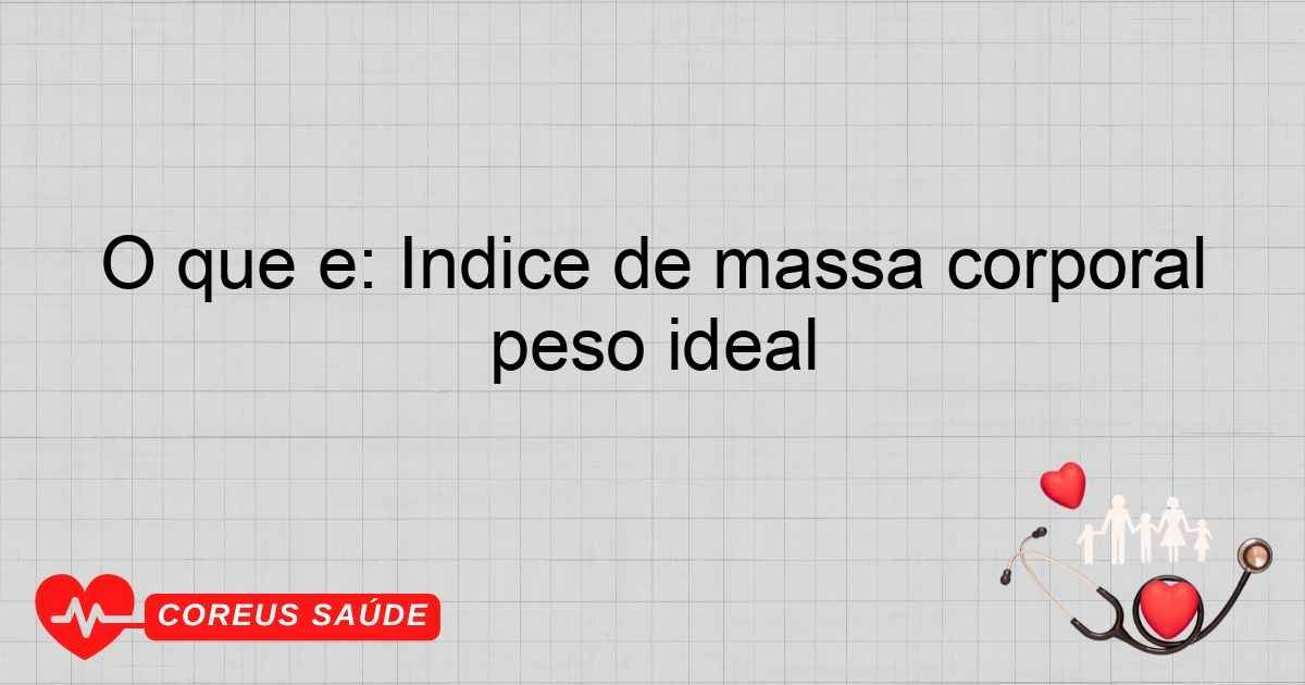O Que é: Índice De Massa Corporal Peso Ideal