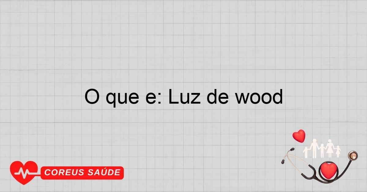 O Que é: Luz De Wood - Diagnóstico Dermatológico